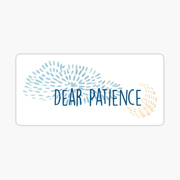 Dear Patience Gifts & Merchandise | Redbubble