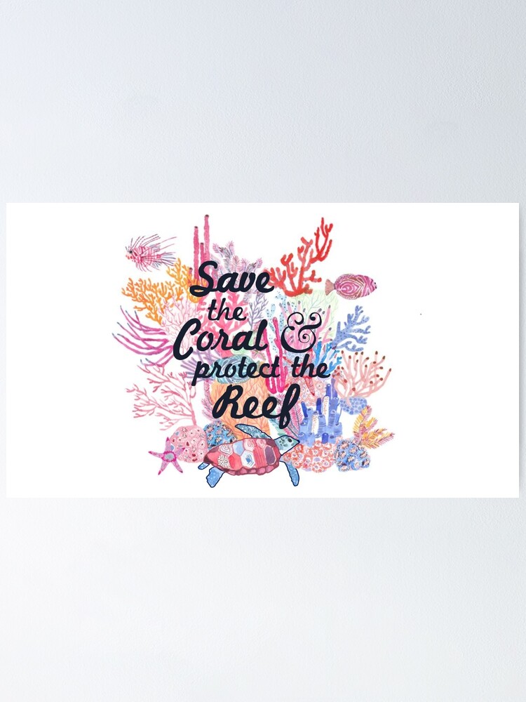 "SAVE THE CORAL & PROTECT THE REEF " Poster for Sale by kayphillips2020 ...