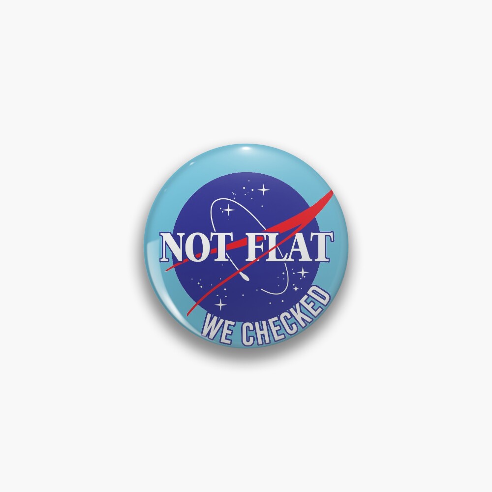 "NASA Not Flat We Checked" Pin for Sale by breh-art | Redbubble