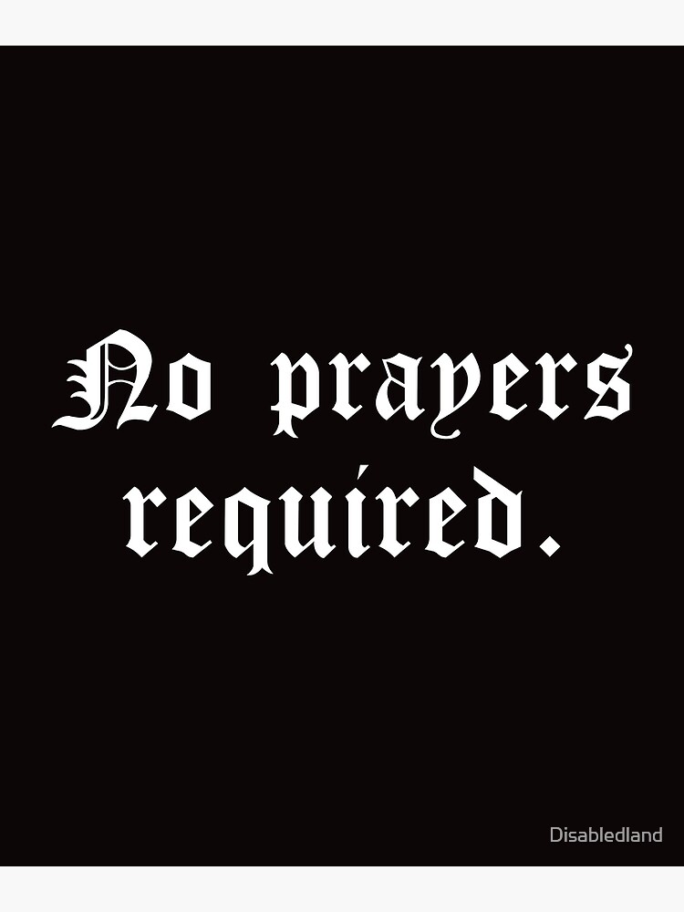 "No Prayers Required" Poster by Disabledland | Redbubble