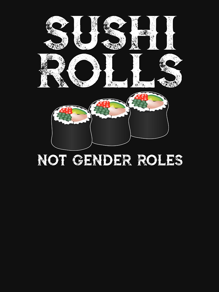 "Sushi Rolls Not Gender Roles Equal Rights" T-shirt for Sale by ...