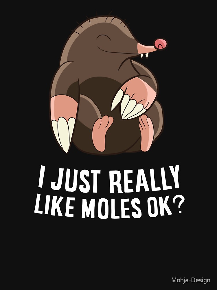 "Mole - I just really like moles ok?" T-shirt for Sale by Mohja-Design ...