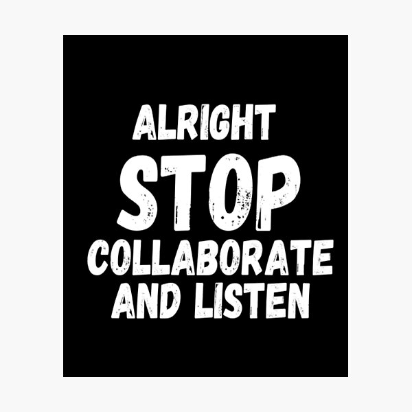 Alright Stop Collaborate And Listen Photographic Prints | Redbubble