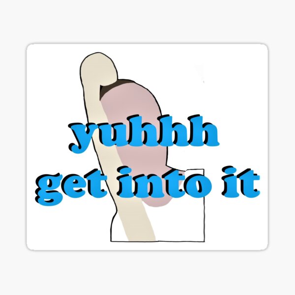 "yuh get into it " Sticker by kayla-olson | Redbubble