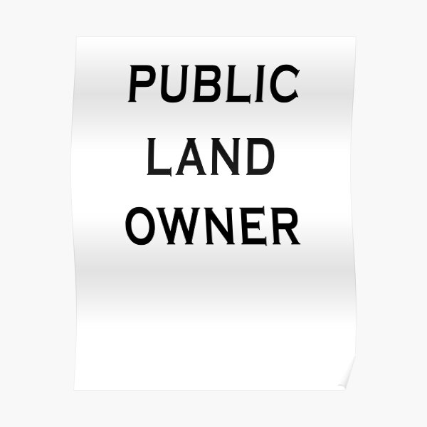 "Public Land Owner" Poster by zeqira | Redbubble