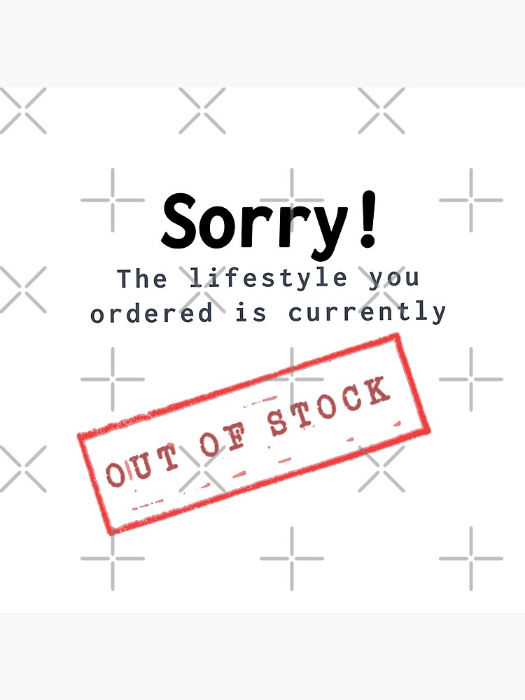 "Sorry the lifestyle you ordered is currently out of stock,funny saying ...