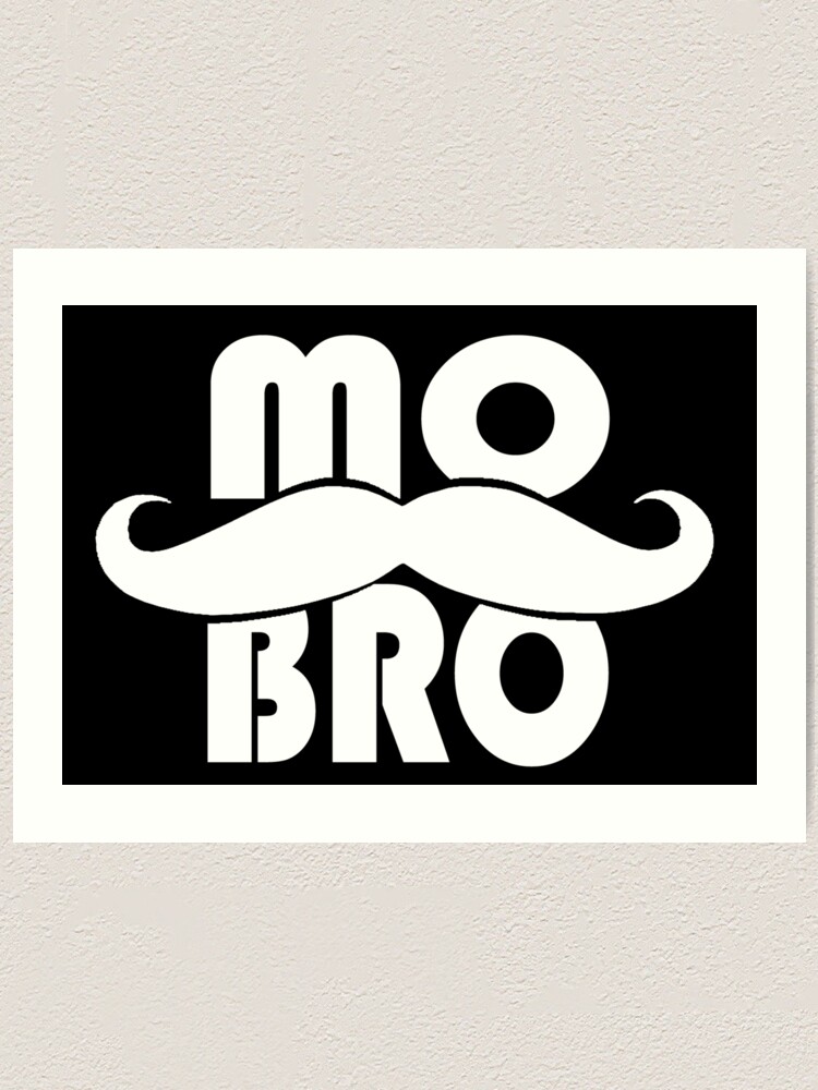 "MO BRO design for the magnificent men with mustaches" Art Print for ...