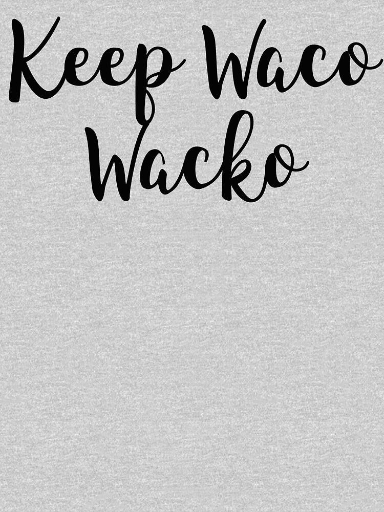 "Keep Waco Wacko" T-shirt for Sale by baileyvannatta | Redbubble | keep ...