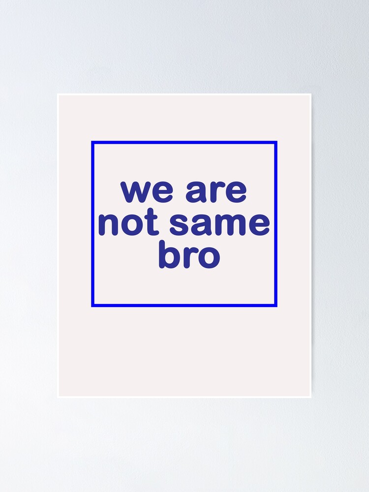 "we are not same bro" Poster by AYMAN-NIDAM | Redbubble