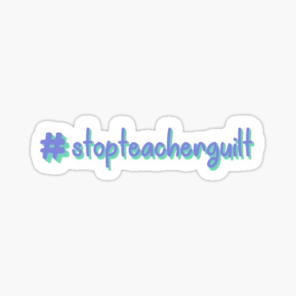"# STOP TEACHER GUILT" Sticker for Sale by msuh1 | Redbubble
