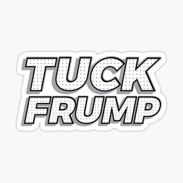 "TUCK FRUMP " Sticker by NAS-STORE | Redbubble