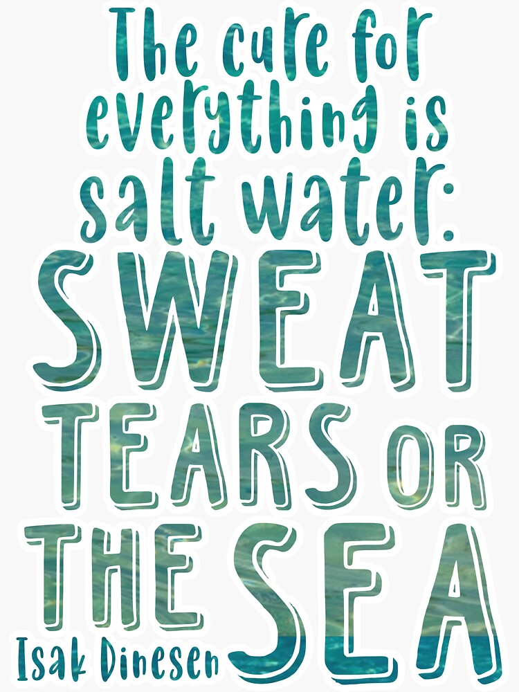 "Isak Dinesen quote - The cure for everything is salt water" Sticker ...