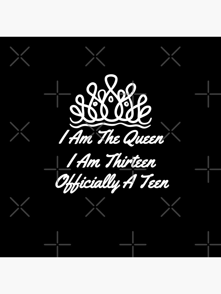 "13th Birthday I am the Queen, I am thirteen, Officially a teen, 13 ...