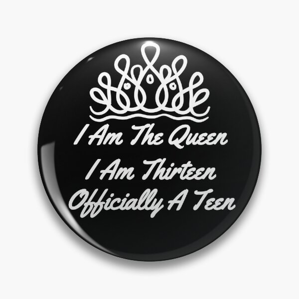 "13th Birthday I am the Queen, I am thirteen, Officially a teen, 13 ...