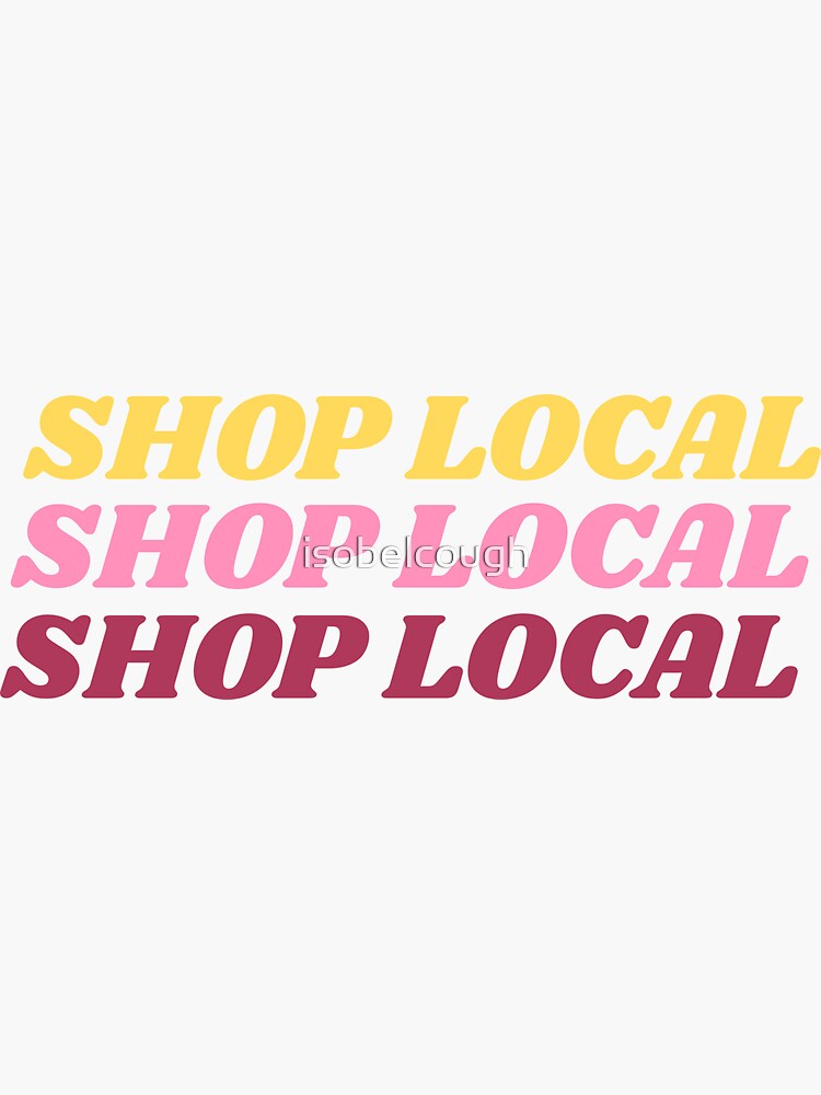 "SHOP LOCAL!" Sticker for Sale by isobelcough | Redbubble