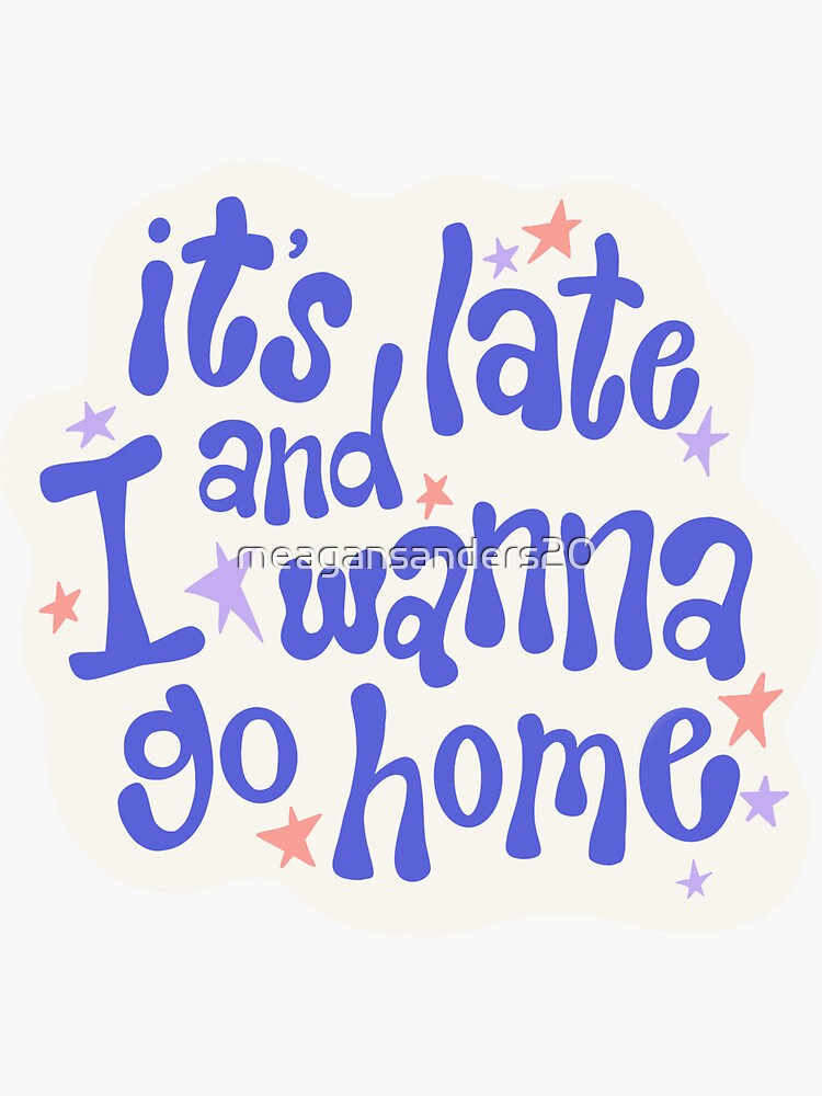 "It’s Late and I Wanna Go Home - Chelsea Cutler" Sticker for Sale by ...