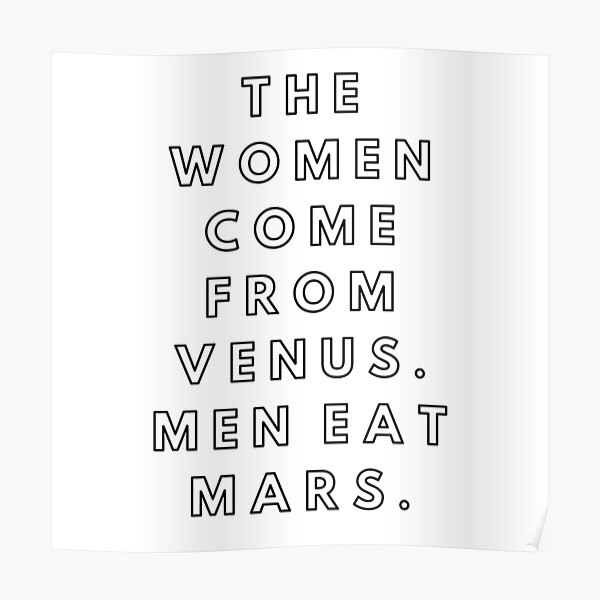 "The women come from venus. Men eat mars." Poster for Sale by ...