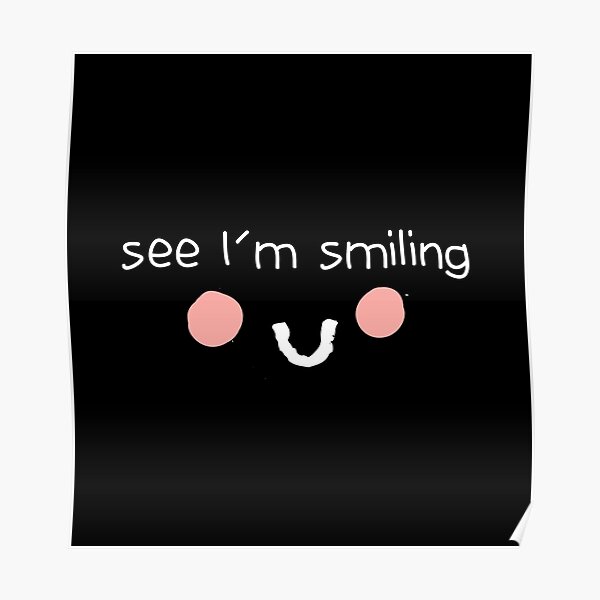 "See I'm Smiling Funny Quote with Smiling Face " Poster for Sale by ...