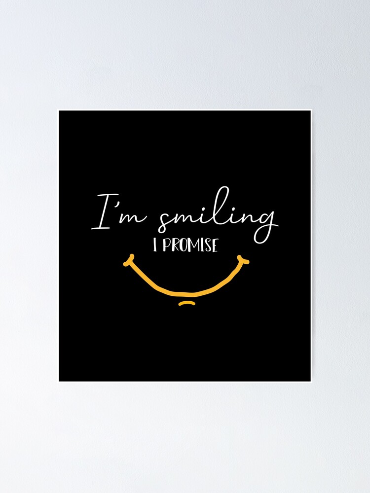 "I'm Smiling I Promise Funny Quote with Smiling Face " Poster by ...