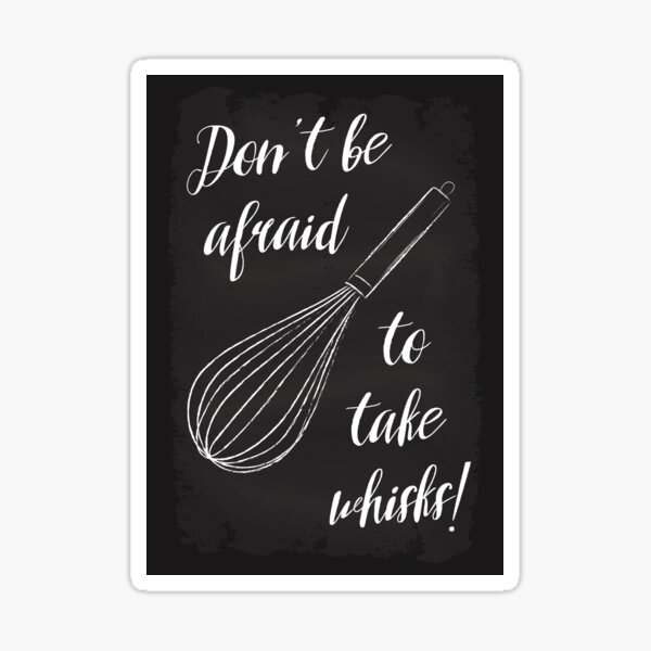 "Don't be afraid to take whisk." Sticker by dk-design85 | Redbubble
