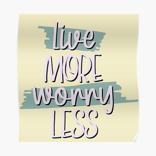 Live More Worry Less Quote Posters | Redbubble