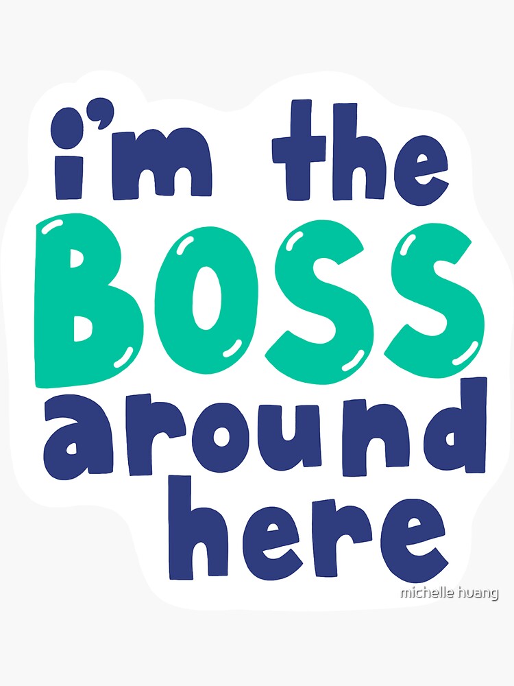 "Copy of i'm the BOSS around here (green)" Sticker for Sale by ...