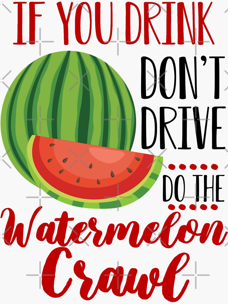 "Funny cute if you drink don’t drive do the watermelon crawl music ...