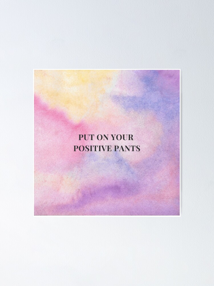 "Put On Your Positive Pants" Poster by Tkalbach | Redbubble