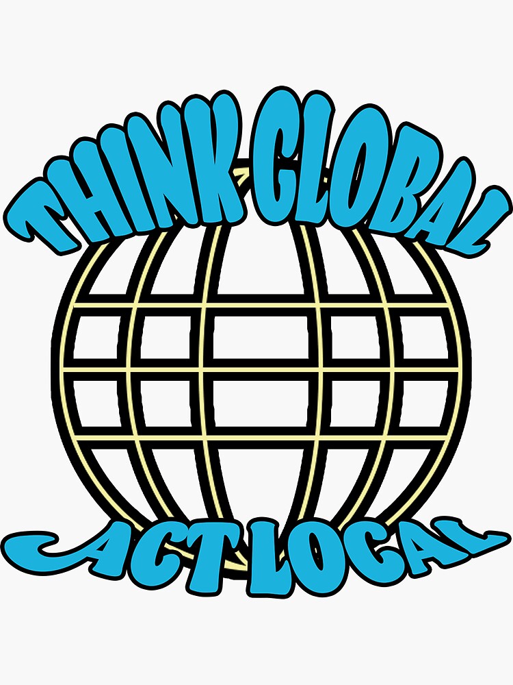 "Think Global, Act Local" Sticker by Allison-Rozell | Redbubble