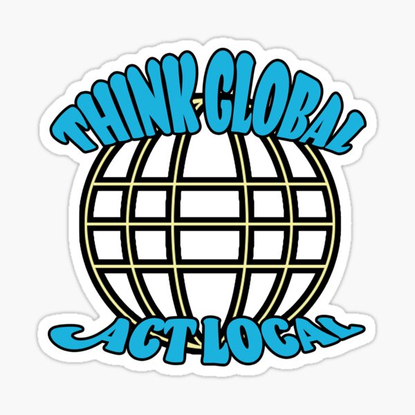 "Think Global, Act Local" Sticker by Allison-Rozell | Redbubble