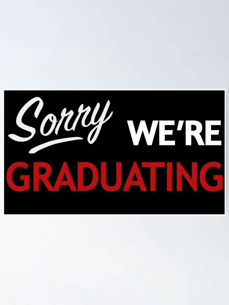 "Sorry We're Graduating" Poster for Sale by FLAREapparel | Redbubble