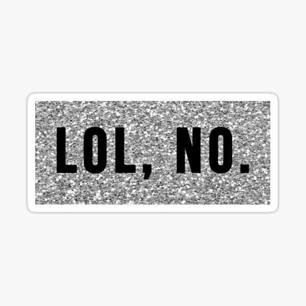 "LOL, NO (glitter background)" Sticker for Sale by elliesimkhai | Redbubble