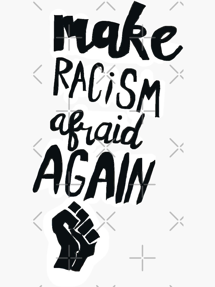 "MAKE RACISM AFRAID AGAIN" Sticker by abbymoriartyy | Redbubble