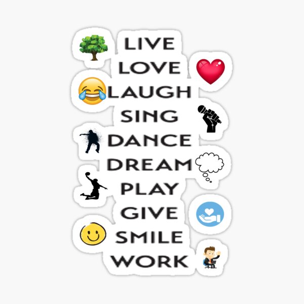 "live , love , work , smile, laugh , sing , dance , dream , play , give ...