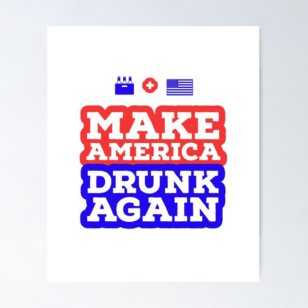 "MAKE AMERICA DRUNK AGAIN - 4TH JULY - FUNNY - BEERS - USA FLAG " Poster for Sale by jorcabjim ...