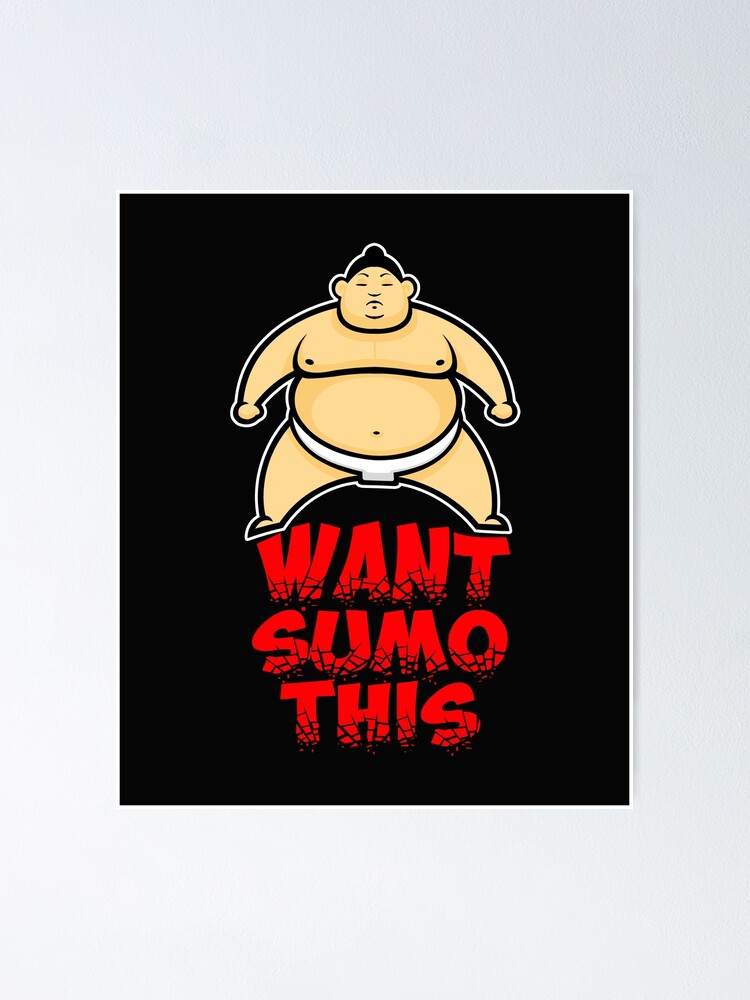 "Funny Japanese Sumo Wrestler Want Sumo This Design" Poster by ...