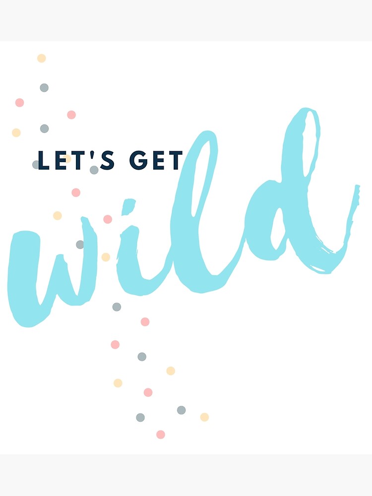 "Lets Get Wild " Poster by Fashiondesigned | Redbubble