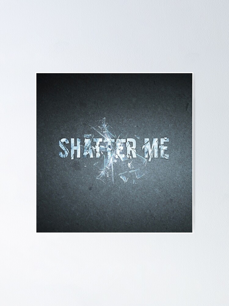"Shatter Me" Poster by runnerdemigod | Redbubble