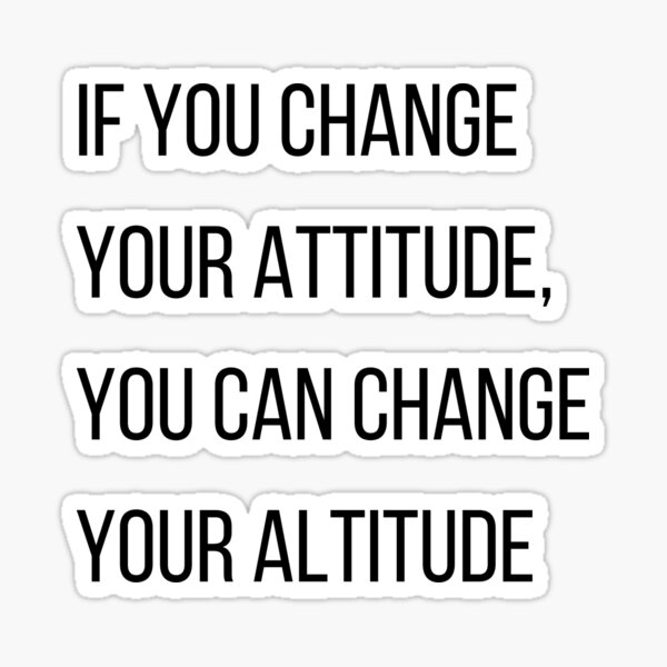 "If you change your attitude, you can change your altitude" Sticker for ...