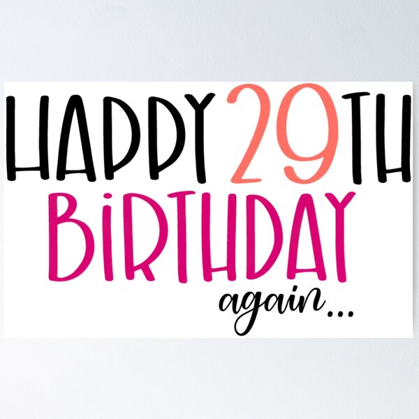 "Happy 29th Birthday Again" Poster for Sale by Alaskandreamer | Redbubble