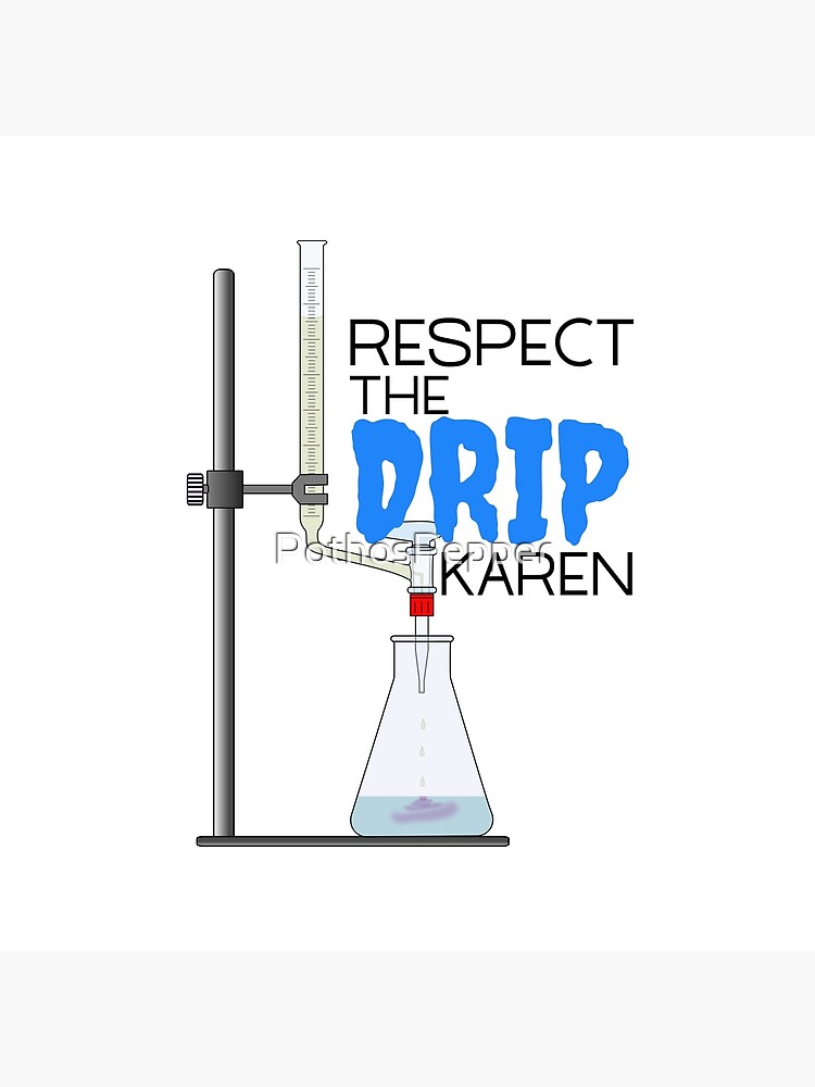 "Respect The Drip Karen Titration" Art Print by PothosPepper | Redbubble