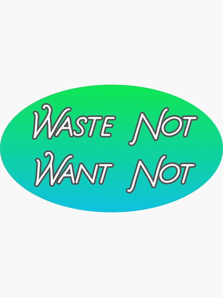"Waste Not Want Not" Sticker for Sale by SavannahAddison | Redbubble