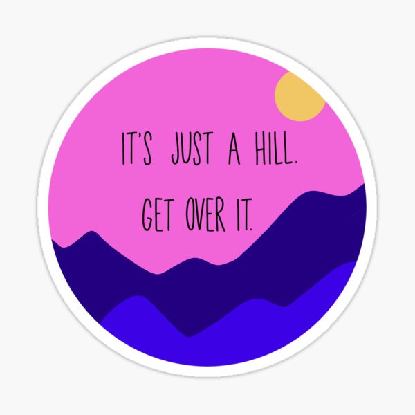 "It's Just a Hill" Sticker for Sale by Ekathrynk | Redbubble