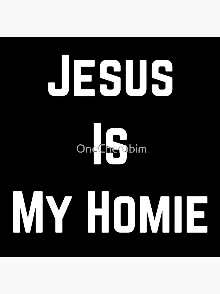 "Jesus is my homie" Poster by OneCherubim | Redbubble