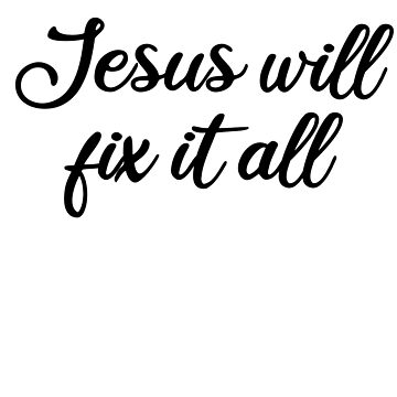 "JESUS WILL FIX IT ALL" Poster by phys | Redbubble