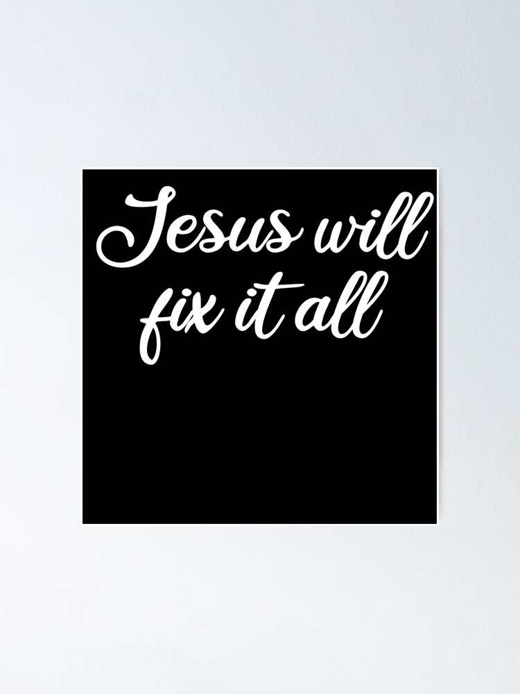 "JESUS WILL FIX IT ALL" Poster by phys | Redbubble