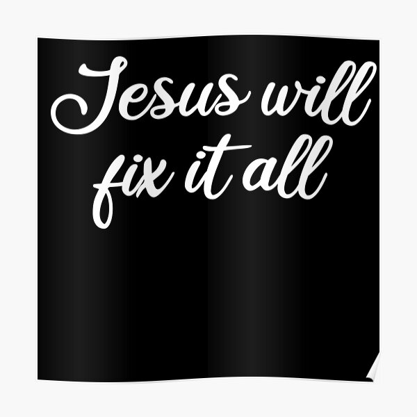 "JESUS WILL FIX IT ALL" Poster by phys | Redbubble