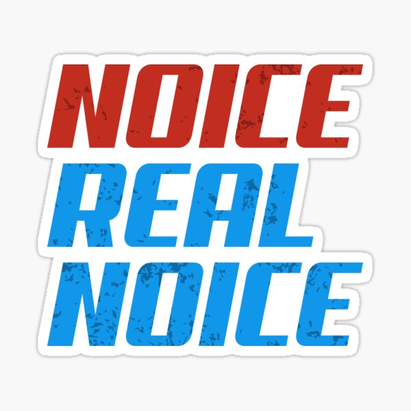 "NOICE, REAL NOICE" Sticker for Sale by Madjack66 | Redbubble
