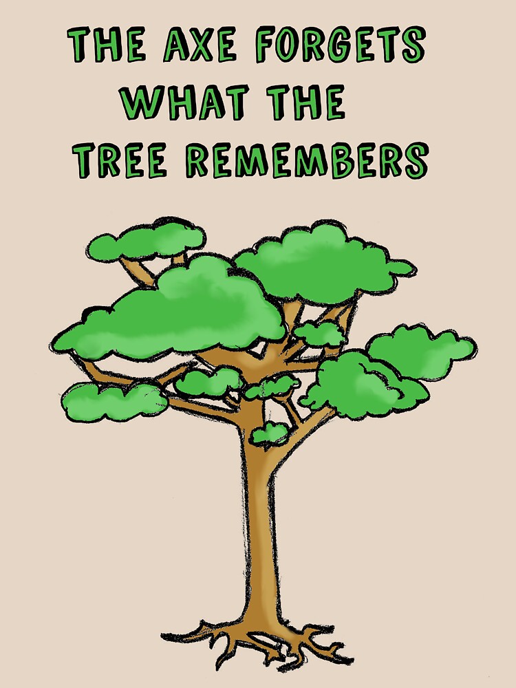 "The Axe Forgets What The Tree Remembers" Essential T-Shirt for Sale by ...
