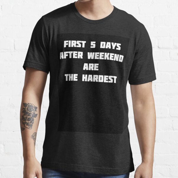 "First 5 days after Weekend are the hardest" T-shirt for Sale by ...